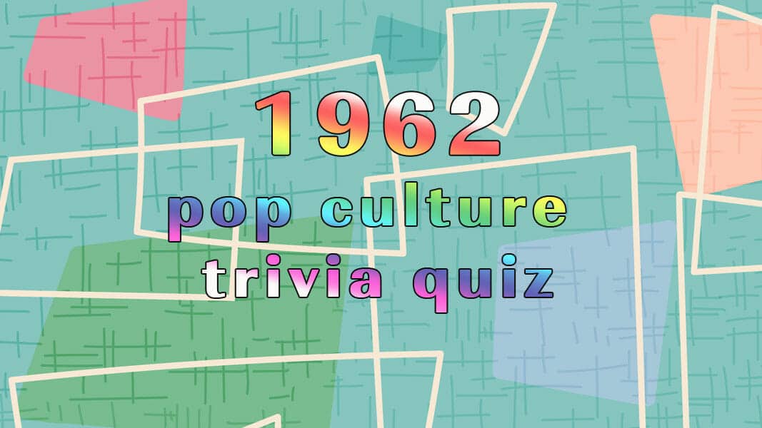 Pop Culture Trivia Quiz: 1962